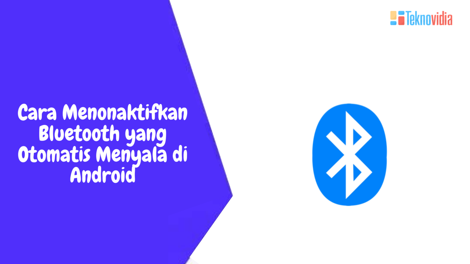 Cara Menonaktifkan Bluetooth yang Otomatis Menyala di Android - Teknovidia
