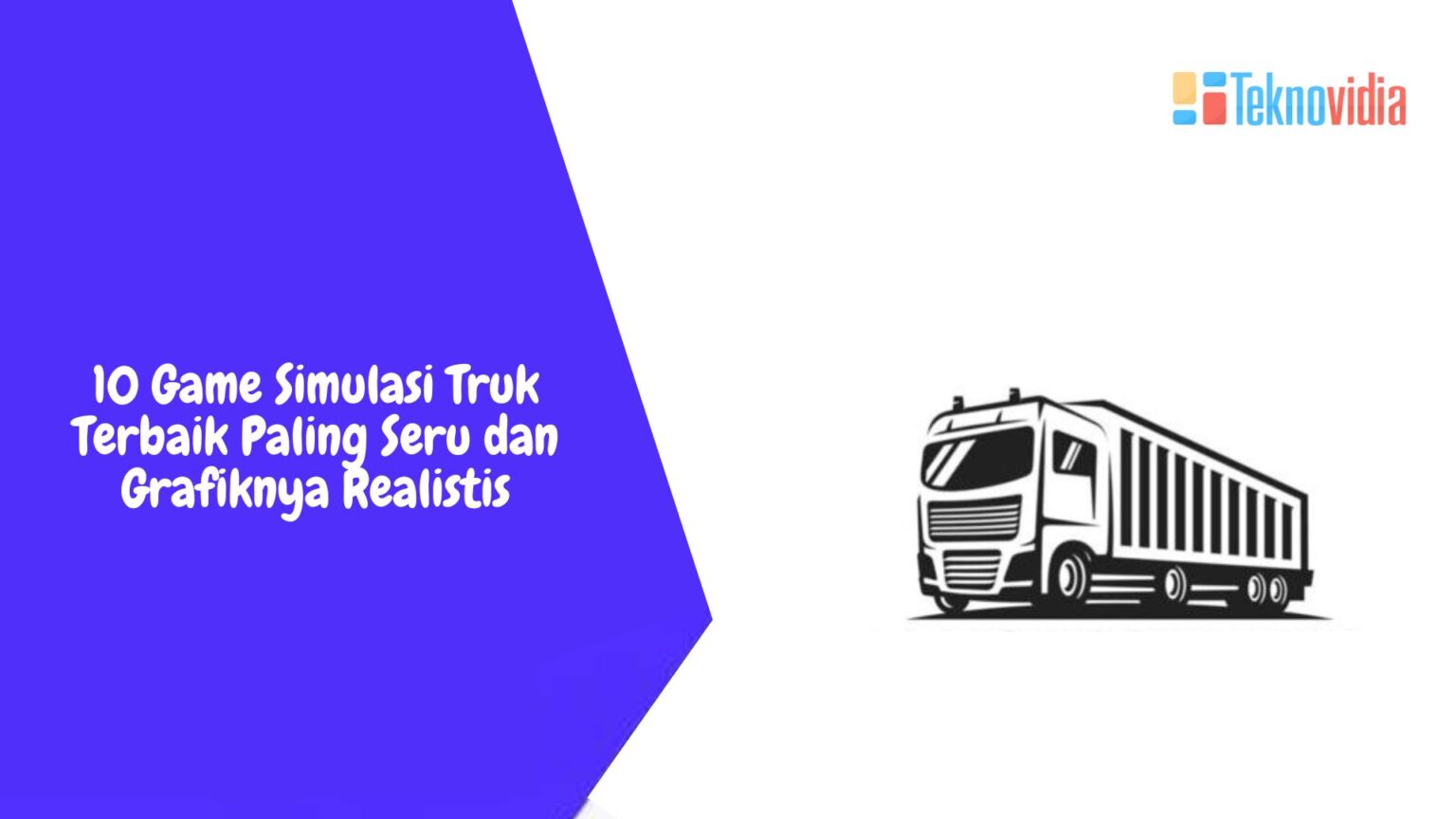 10 Game Simulasi Truk Terbaik Paling Seru dan Grafiknya Realistis