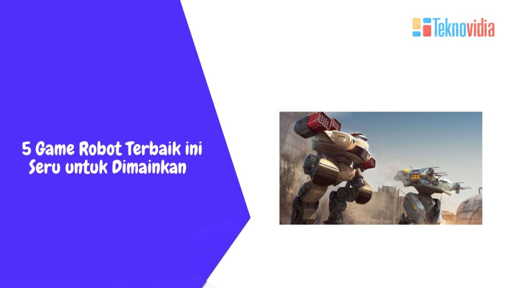 5 Game Robot Terbaik ini Seru untuk Dimainkan - Teknovidia