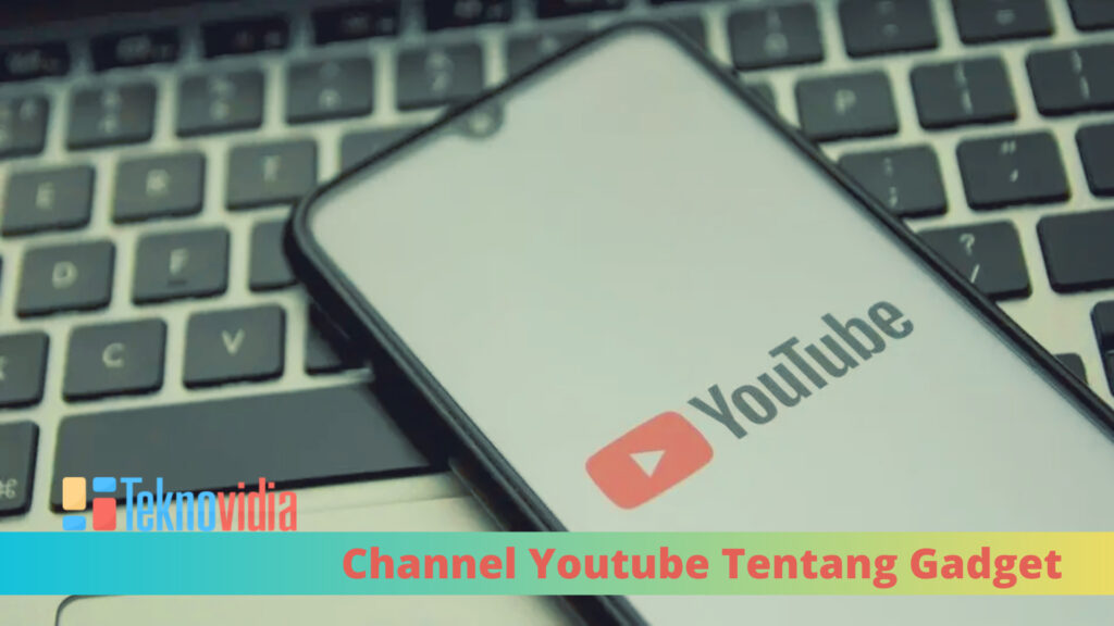 Kumpulan Channel Youtube Tentang Gadget Terbaik - Teknovidia