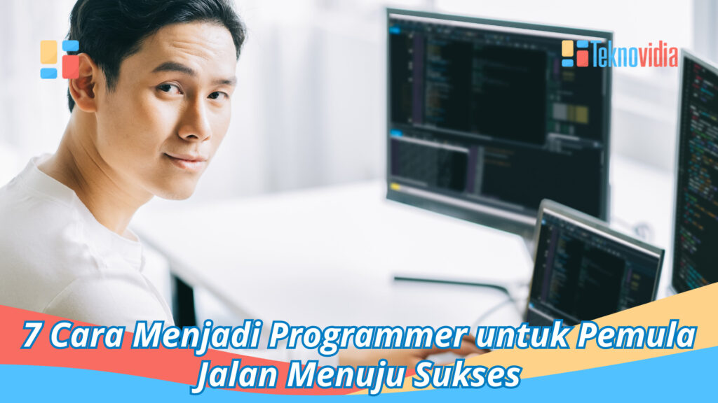 7 Cara Menjadi Programmer untuk Pemula: Jalan Menuju Sukses - Teknovidia