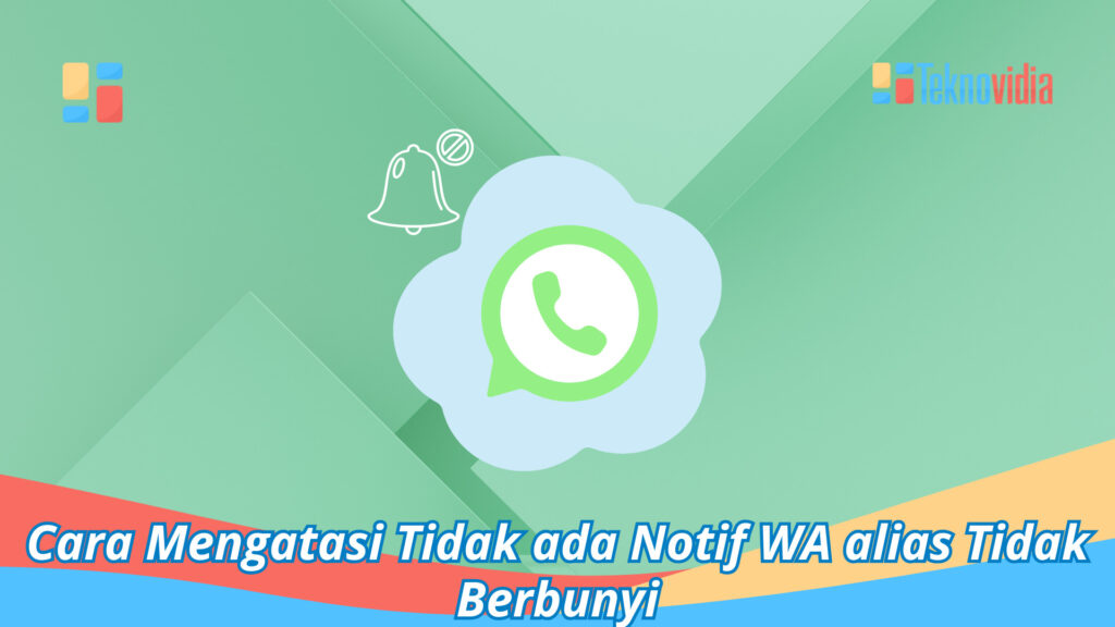 Cara Mengatasi Tidak ada Notif WA alias Tidak Berbunyi - Teknovidia