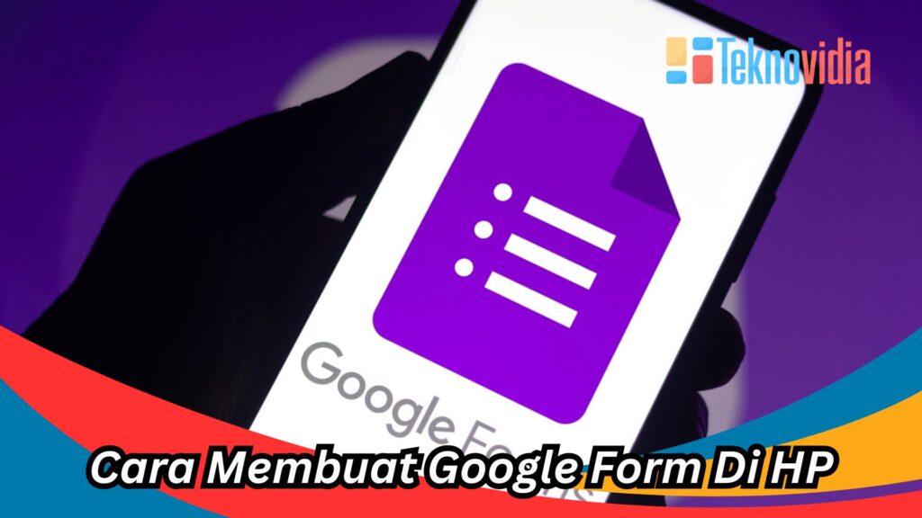 Cara Membuat Google Form Di HP Yang Menarik Dan Profesional - Teknovidia