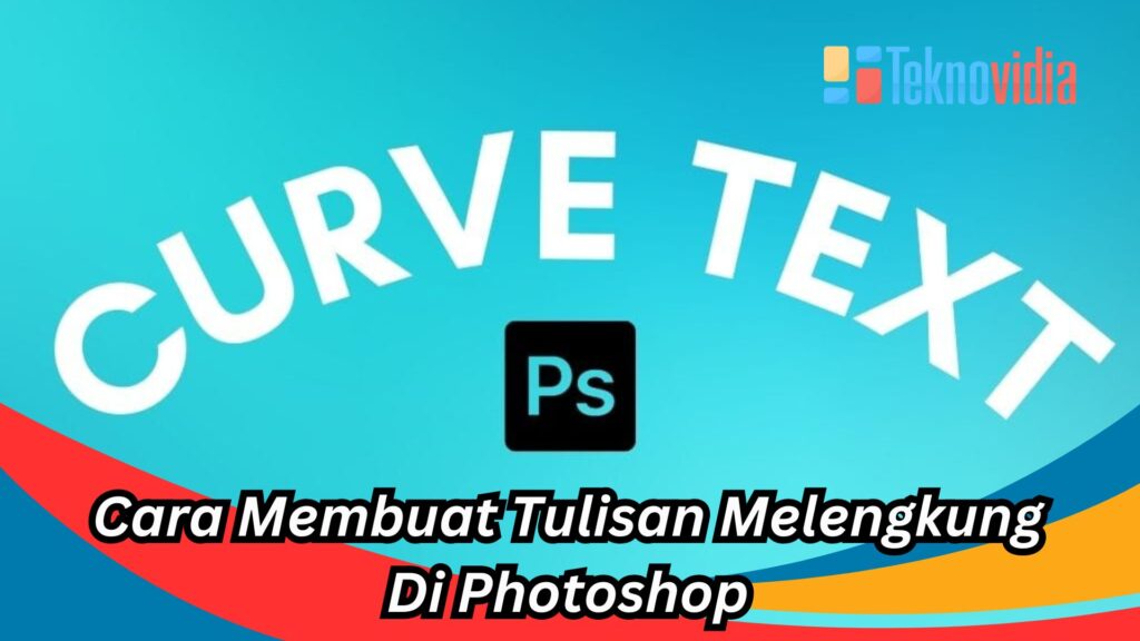 Langkah Mudah Cara Membuat Tulisan Melengkung Di Photoshop - Teknovidia