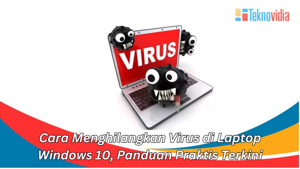 Cara Menghilangkan Virus di Laptop Windows 10, Panduan Praktis Terkini