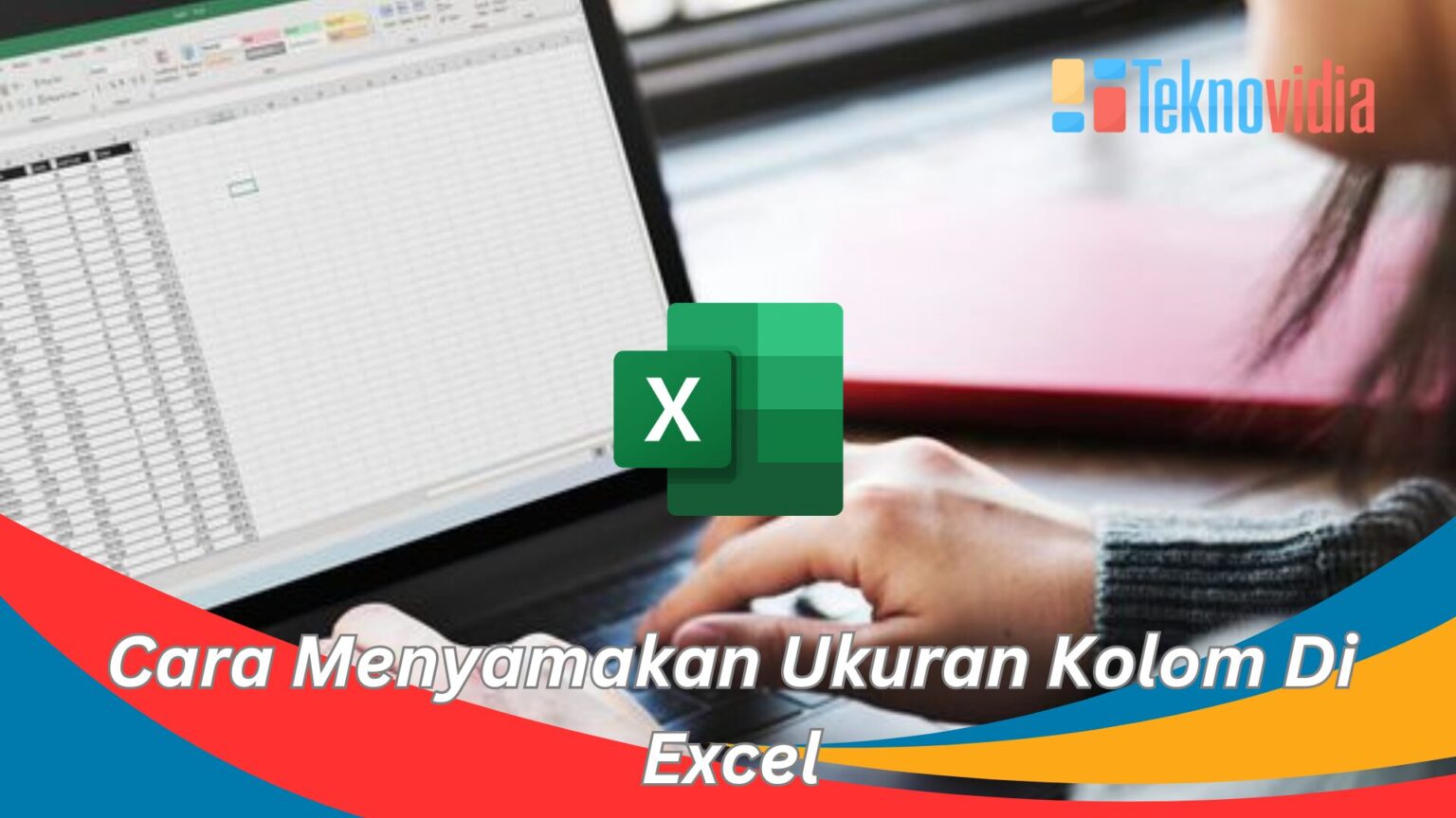 Cara Menyamakan Ukuran Kolom Di Excel Dengan 4 Metode - Teknovidia
