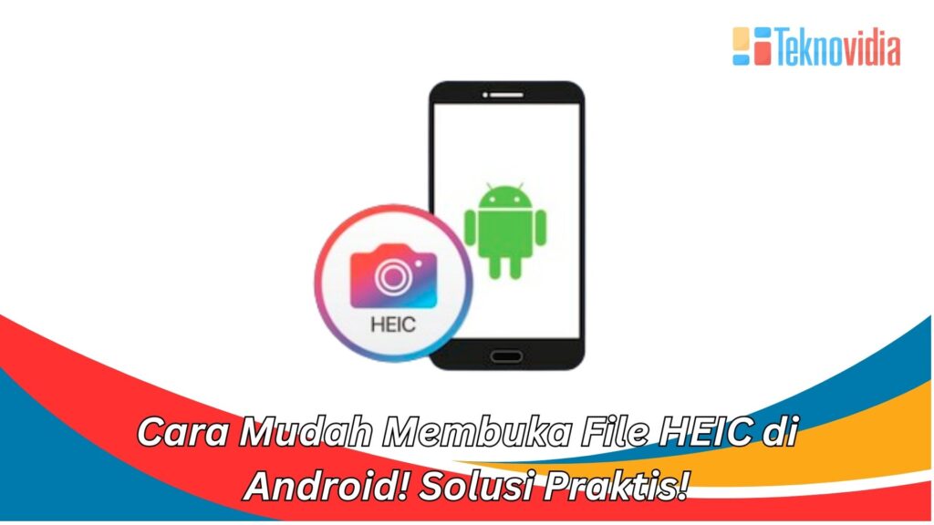 Cara Mudah Membuka File HEIC di Android! Solusi Praktis!