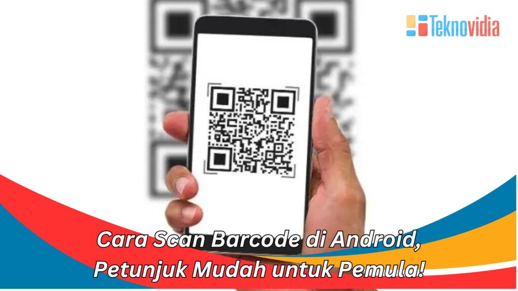 Cara Scan Barcode di Android, Petunjuk Mudah untuk Pemula!